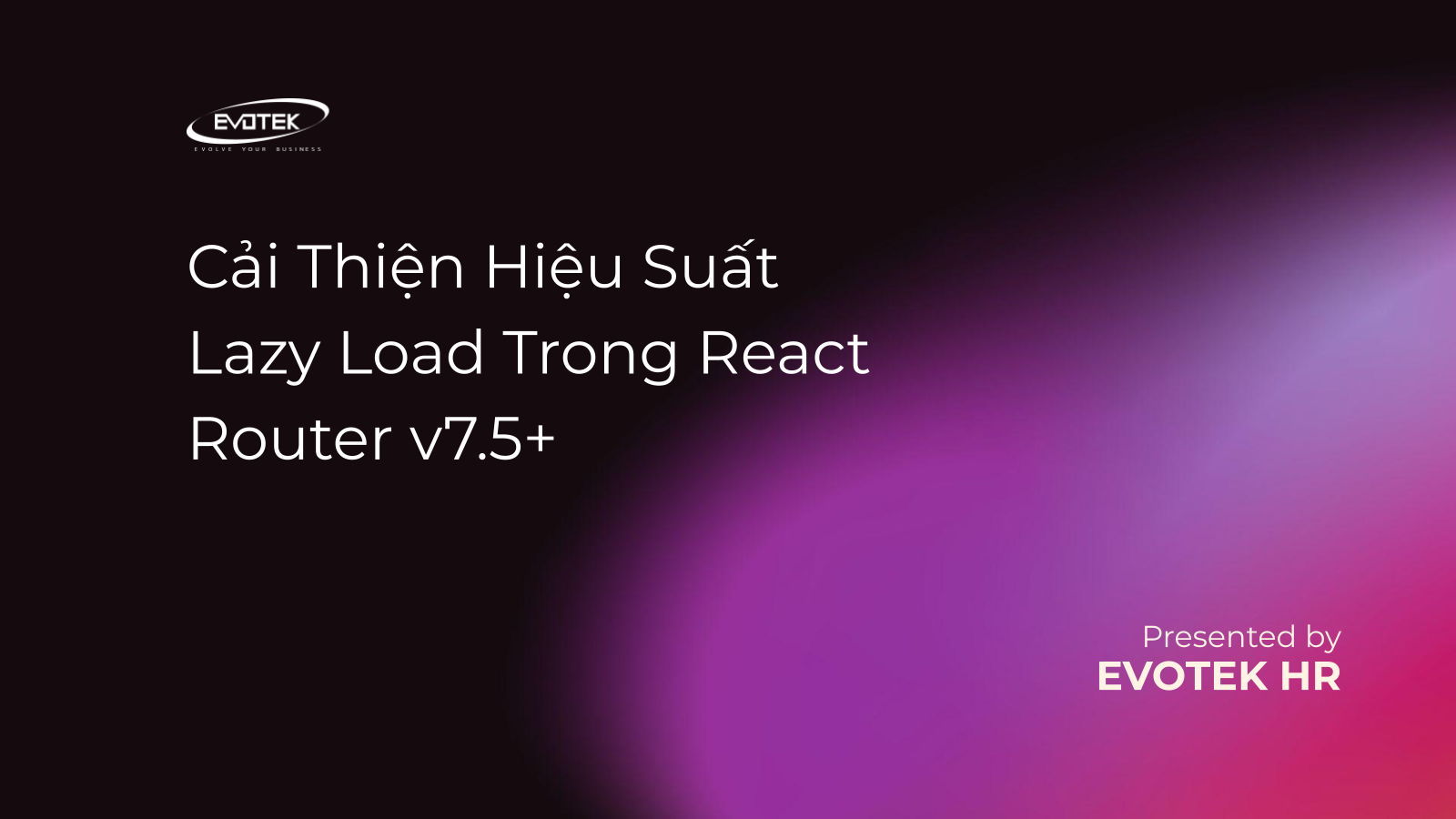 Cải Thiện Hiệu Suất Lazy Load Trong React Router v7.5+ – Evotek Careers