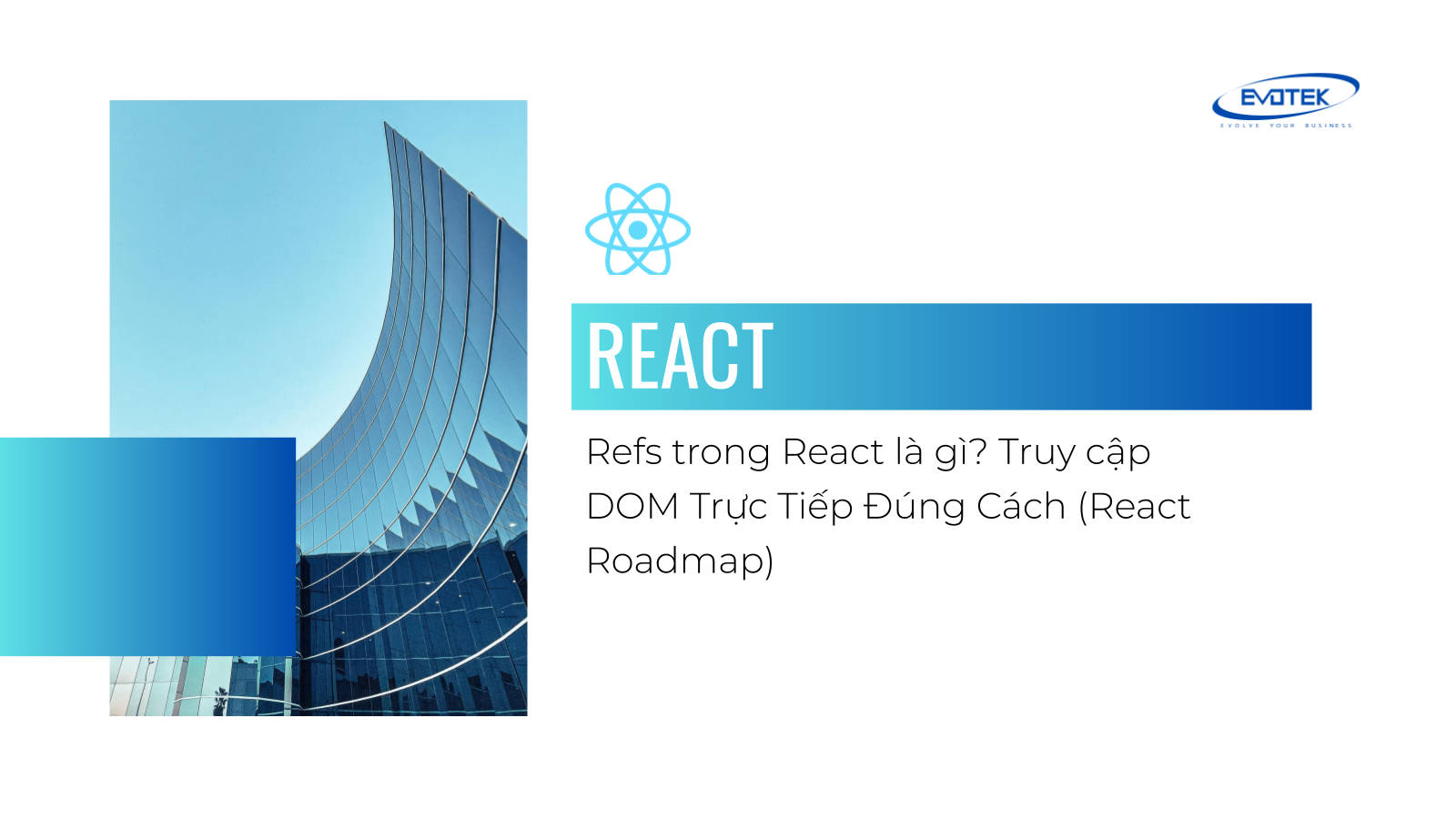 Refs trong React là gì? Truy cập DOM Trực Tiếp Đúng Cách (React Roadmap) – Evotek Careers