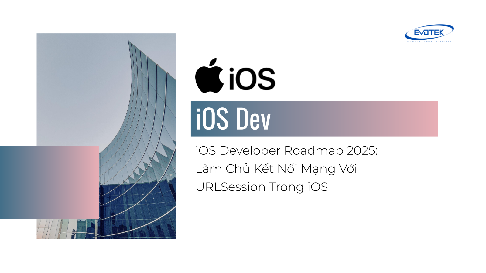 iOS Developer Roadmap 2025: Làm Chủ Kết Nối Mạng Với URLSession Trong iOS – Evotek Careers