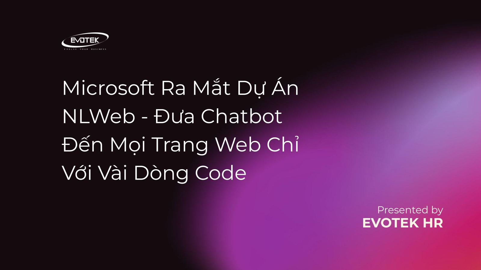 Microsoft Ra Mắt Dự Án NLWeb - Đưa Chatbot Đến Mọi Trang Web Chỉ Với Vài Dòng Code – Evotek Careers